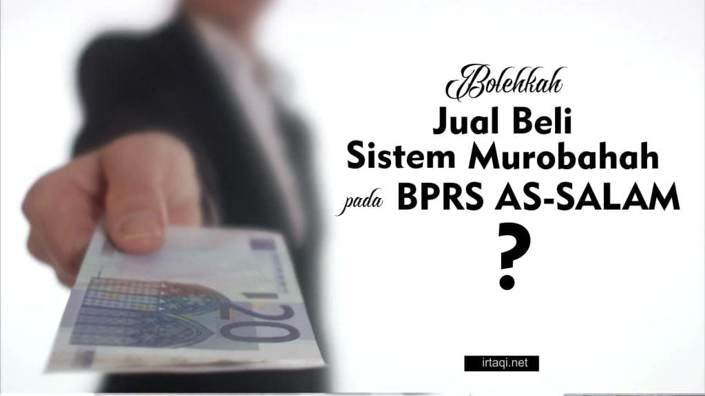 BOLEHKAH JUAL BELI SISTEM MUROBAHAH PADA BPRS AS-SALAM? » IRTAQI | كن ...